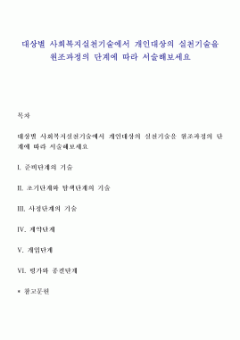 대상별 사회복지실천기술에서 개인대상의 실천기술을 원조과정의 단계에 따라 서술해보세요-1페이지