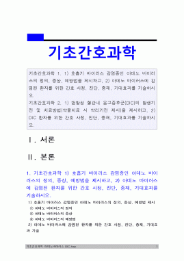 기초간호과학> 1. 호흡기 바이러스 감염증인 아데노 바이러스의 정의 증상 예방법 아데노바이러스에 감염된 환자를 위한 간호 사정 진단 중재 기대효과 기초간호과학 2. 범발성 혈관내 응고증후군(DIC)의 발생기전 -1페이지