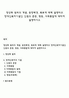 정상화 원리의 개념, 등장배경, 목표에 대해 설명하고 장애인복지이념인 인권의 존중, 평등, 사회통합에 대하여 설명하시오-1페이지