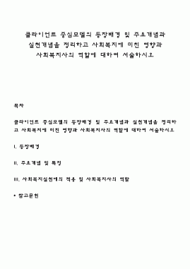 클라이언트 중심모델의 등장배경 및 주요개념과 실천개념을 정리하고 사회복지에 미친 영향과 사회복지사의 역할에 대하여 서술하시오 - 사회복지사의 역할-1페이지