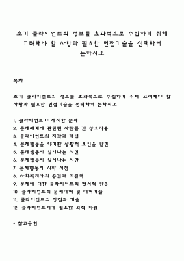 초기 클라이언트의 정보를 효과적으로 수집하기 위해 고려해야 할 사항과 필요한 면접기술을 선택하여 논하시오-1페이지