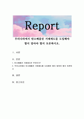 우리나라에서 탄소배출권 거래제도를 도입해야 할지 말아야 할지 토론하시오-1페이지