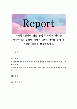 사회복지정책이 빈곤 함정과 도덕적 해이를 야기한다는 주장에 대해서 (찬성, 반대) 선택 후 본인의 의견을 작성해보세요-1페이지