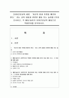 [유아건강교육 A형] ‘자신의 몸과 주변을 깨끗이 한다.’라는 교육 내용과 관련된 활동 또는 놀이를 2가지 조사하고, 각 활동/놀이가 유아건강교육 활동으로 적합한지를 분석하시오.-1페이지