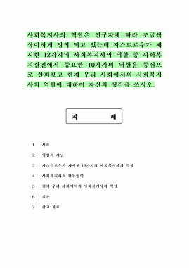 사회복지사의 역할은 연구자에 따라 조금씩 상이하게 정의 되고 있는데 자스트로우가 제시한 12가지의 사회복지사의 역할 중 사회복지실천에서 중요한 10가지의 역할을 중심으로 살펴보고 현재 우리 사회에서의 사회복지사의 역할에 대하여 자신의 생각을 쓰시오.-1페이지