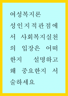 [사회과학] 여성복지론 ) 성인지적관점에서 사회복지실천의 입장은 어떠한지 설명하고 왜 중요한지 서술하세요-1페이지