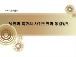 국어정책론,남한과 북한의 사전편찬,통일방안,사전 편찬의 변천사,사전 편찬의 차이점,사전의 정의,사전의 분류-1페이지