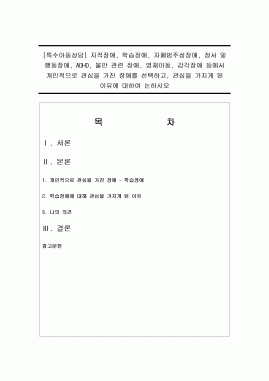 [특수아동상담] 지적장애, 학습장애, 자폐범주성장애, 정서 및 행동장애, ADHD, 불안 관련 장애, 영재아동, 감각장애 등에서 개인적으로 관심을 가진 장애를 선택하고, 관심을 가지게 된 이유에 대하여 논하시오-1페이지