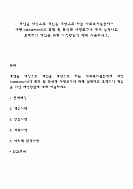 개인을 대상으로 개인을 대상으로 하는 사회복지실천에서 사정(assessment)의 목적 및 특성과 사정도구에 대해 설명하고 효과적인 개입을 위한 사정방법에 대해 서술하시오-1페이지