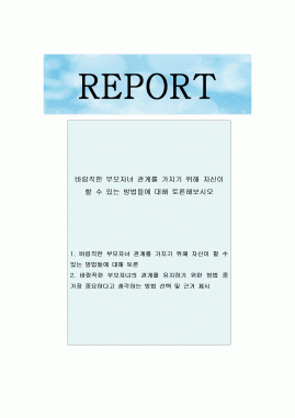 바람직한 부모자녀 관계를 가지기 위해 자신이 할 수 있는 방법들에 대해 토론해보시오-1페이지