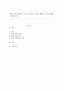 현대 가족의 개념과 기능을 요약하시고 당신이 생각하는 가족에 대해서 서술해 보시오.-1페이지