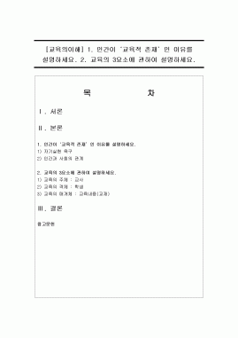 [교육의이해] 1. 인간이‘교육적 존재’인 이유를 설명하세요. 2. 교육의 3요소에 관하여 설명하세요.-1페이지