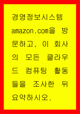 경영정보시스템 ) amazon.com을 방문하고, 이 회사의 모든 클라우드 컴퓨팅 활동들을 조사한 뒤 요약하시오.-1페이지