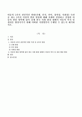 아동의 5가지 전인적인 발달(신체, 인지, 언어, 창의성, 사회성) 측면 중 최소 3가지 이상의 발달 양상에 대해 자세히 설명하고 설명한 아동의 발달 영역에 있어 실제 한국 사회 환경 내에서 아동의 복지 및 권리를 향상시키기 위해 어떠한 지원방안이 수행될 수 있는지 제기하시오.-1페이지