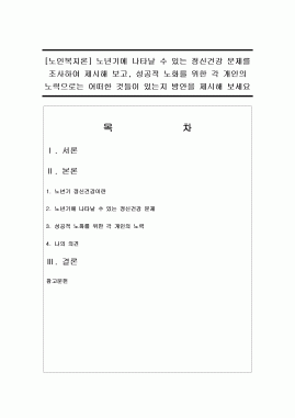 [노인복지론] 노년기에 나타날 수 있는 정신건강 문제를 조사하여 제시해 보고, 성공적 노화를 위한 각 개인의 노력으로는 어떠한 것들이 있는지 방안을 제시해 보세요-1페이지