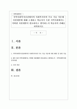 지역사회복지실천에서의 사회복지사의 주요 기술 가운데 자원개발에 대해 소개하고 학습자가 속한 지역사회에서는 어떠한 자원개발이 필요하다고 생각하는지 학습자의 견해를 피력하시오-1페이지