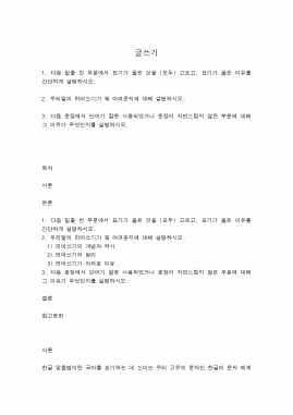 글쓰기  1. 다음 밑줄 친 부분에서 표기가 옳은 것을 (모두) 고르고, 표기가 옳은 이유를 간단하게 설명하시오.  2. 우리말의 띄어쓰기가 왜 어려운지에 대해 설명하시오.  3. 다음 문장에서 단어가 잘못 사용되었거나 문장이 자연스럽지 않은 부분에 대해 그 이유가 무엇인지를 설명하시오.-1페이지