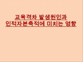 교육격차 발생원인과 인적자본축적에 미치는 영향,교육격차의 현 실태 및 인적자원축적의 의미,교육격차의 발생원인,교육격차가 인적자원축적에 미치는 영향,교육격차의 해소방안 및 한계점-1페이지