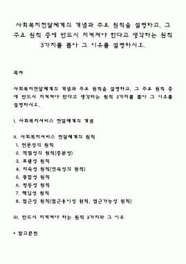 [사이버대학] 사회복지전달체계의 개념과 주요 원칙을 설명하고, 그 주요 원칙 중에 반드시 지켜져야 한다고 생각하는 원칙 3가지를 뽑아 그 이유를 설명하시오-1페이지