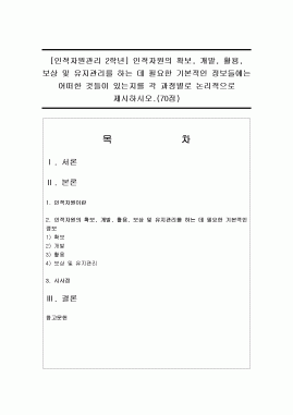 [인적자원관리 2학년] 인적자원의 확보, 개발, 활용, 보상 및 유지관리를 하는 데 필요한 기본적인 정보들에는 어떠한 것들이 있는지를 각 과정별로 논리적으로 제시하시오.(70점)-1페이지