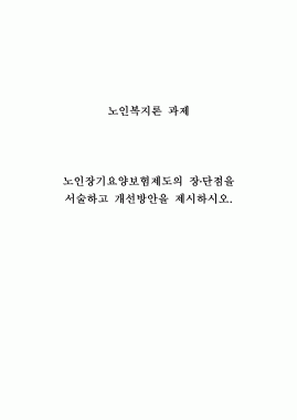 노인복지론 과제 - 노인장기요양보험제도의 장․단점을 서술하고 개선방안을 제시하시오.-1페이지