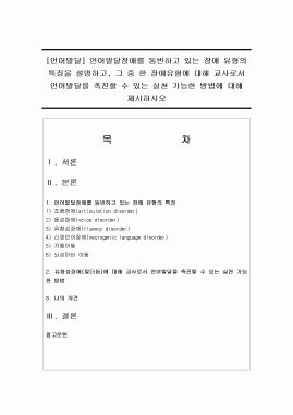 [언어발달] 언어발달장애를 동반하고 있는 장애 유형의 특징을 설명하고, 그 중 한 장애유형에 대해 교사로서 언어발달을 촉진할 수 있는 실천 가능한 방법에 대해 제시하시오-1페이지