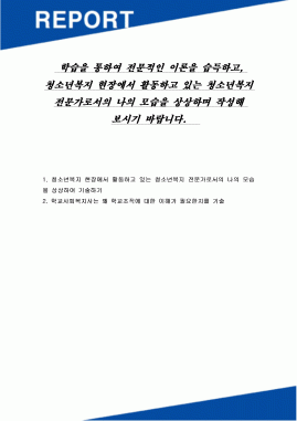 학습을 통하여 전문적인 이론을 습득하고, 청소년복지 현장에서 활동하고 있는 청소년복지 전문가로서의 나의 모습을 상상하며 작성해 보시기 바랍니다-1페이지