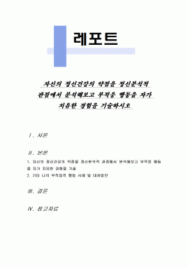 자신의 정신건강의 약점을 정신분석적 관점에서 분석해보고 부적응 행동을 자가 치유한 경험을 기술하시오-1페이지