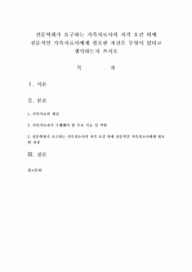 전문학회가 요구하는 가족치료사의 자격 요건 외에 전문적인 가족치료사에게 필요한 자질은 무엇이 있다고 생각하는지 쓰시오-1페이지