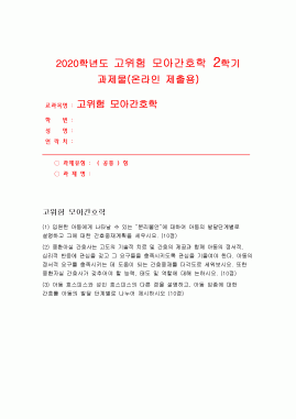 고위험모아간호학 2020년 2학기)입원한 아동에게 나타날 수 있는“분리불안”에 대하여 아동의 발달단계별로 설명 고위험모아간호학 아동의 정서적 요구를 충족시키는 데 도움이 되는 간호중재 중환자실 간호사가 갖추어야 할 능력,고위험모아간호학 태도 및 역할 아동 호스피스와 성인 호스피스의 다른 점 고위험모아간호학-1페이지