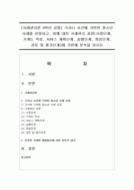 [사례관리론 4학년 공통] 기사나 사건에 기반한 청소년 사례를 선정하고, 이에 대한 사례관리 과정(사정단계, 가계도 작성, 서비스 계획단계, 실행단계, 점검단계, 검토 및 평가단계)에 기반해 분석을 하시오-1페이지