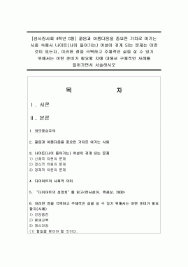 [성사랑사회 4학년 C형] 젊음과 아름다움을 중요한 가치로 여기는 사회 속에서 나이든(나이 들어가는) 여성이 겪게 되는 문제는 어떤 것이 있는지, 이러한 점을 극복하고 주체적인 삶을 살 수 있기 위해서는 어떤 준비가 필요할 지에 대해서 구체적인 사례를 들어가면서 서술하시오-1페이지