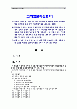 [고위험 모아간호학](1) 입원한 아동에게 나타날 수 있는 분리불안에 대하여 아동의 발달단계별로 설명하고 그에 대한 간호중재계획 (2) 아동의 정서적 요구를 충족시키는 데 도움이 되는 간호중재. 또한 중환자실 간호사가 갖추어야 할 능력, 태도 및 역할 (3) 아동 호스피스와 성인 호스피스의 다른 점을 설명, 아동 임종에 대한 간호를 아동의 발달 단계별로-1페이지