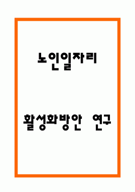 노인일자리 개념 실태 필요성연구 및 노인일자리 해외성공사례분석과 노인일자리 활성화방안 제시-1페이지