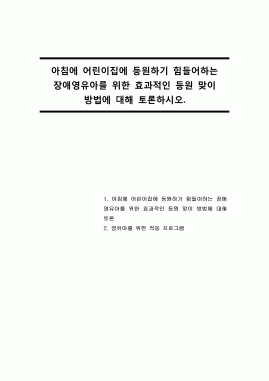 아침에 어린이집에 등원하기 힘들어하는 장애영유아를 위한 효과적인 등원 맞이 방법에 대해 토론하시오-1페이지