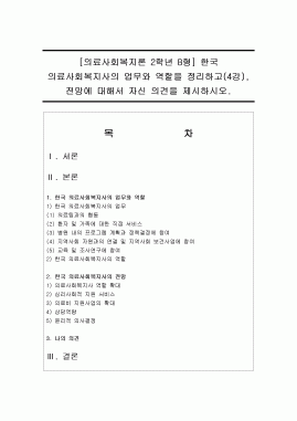 [의료사회복지론 2학년 B형] 한국 의료사회복지사의 업무와 역할을 정리하고(4강), 전망에 대해서 자신 의견을 제시하시오.-1페이지