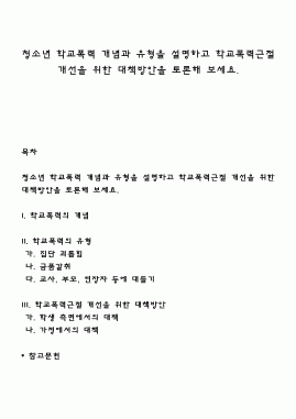 청소년 학교폭력 개념과 유형을 설명하고 학교폭력근절 개선을 위한 대책방안을 토론해 보세요-1페이지