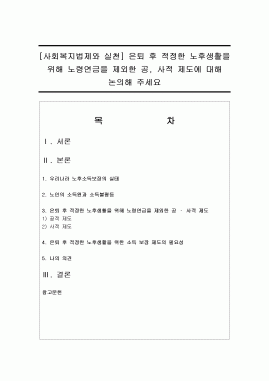 [사회복지법제와 실천] 은퇴 후 적정한 노후생활을 위해 노령연금을 제외한 공, 사적 제도에 대해 논의해 주세요-1페이지