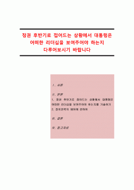 정권 후반기로 접어드는 상황에서 대통령은 어떠한 리더십을 보여주어야 하는지 다루어보시기 바랍니다-1페이지