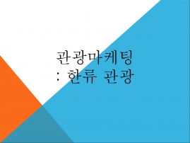 관광마케팅,한류 관광,한류의 개념,한류의 변천사,한류의 현황,한류의 정책과 트랜드-1페이지