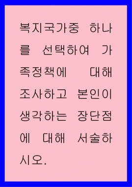 가족복지론 ) 복지국가 중 하나를 선택하여 가족정책에 대해 조사하고 본인이 생각하는 정단점에 대해 서술하시오-1페이지