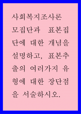 사회복지조사론 ) 모집단과 표본집단에 대한 개념을 설명하고, 표본추출의 여러가지 유형에 대한 장단점을 서술하시오-1페이지