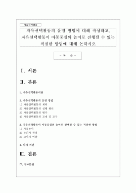 자유선택활동의 운영 방법에 대해 작성하고, 자유선택활동이 아동중심의 놀이로 진행될 수 있는 적절한 방법에 대해 논하시오-1페이지