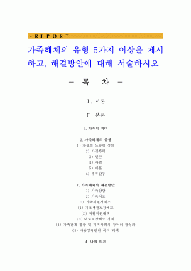 [사회복지] 가족해체의 유형 5가지 이상을 제시하고, 해결방안에 대해 서술하시오-1페이지