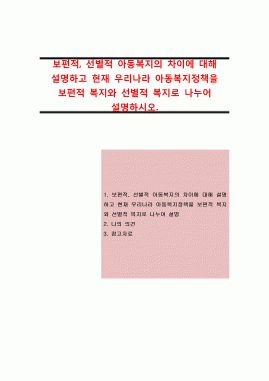 보편적, 선별적 아동복지의 차이에 대해 설명하고 현재 우리나라 아동복지정책을 보편적 복지와 선별적 복지로 나누어 설명하시오-1페이지