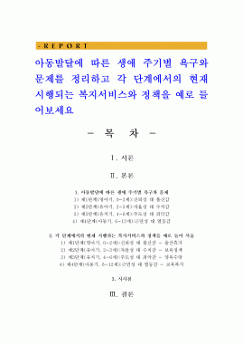 아동발달에 따른 생애 주기별 욕구와 문제를 정리하고 각 단계에서의 현재 시행되는 복지서비스와 정책을 예로 들어보세요-1페이지