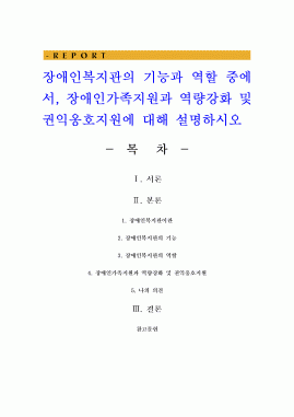 [사회복지] 장애인복지관의 기능과 역할 중에서, 장애인가족지원과 역량강화 및 권익옹호지원에 대해 설명하시오-1페이지