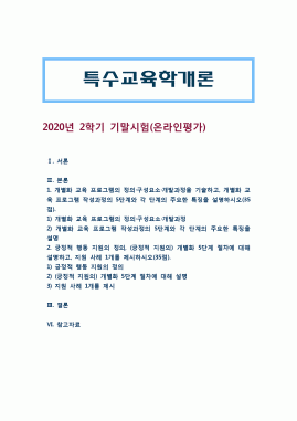 [특수교육학개론 2020 기말] 1. 개별화 교육 프로그램의 정의 구성요소 개발과정을 기술하고, 개별화 교육 프로그램 작성과정의 5단계와 각 단계의 주요한 특징을 설명하시오. 2. 긍정적 행동 지원의 정의, (긍정적 지원의) 개별화 5단계 절차에 대해 설명하고, 지원 사례 1개를 제시하시오.-1페이지