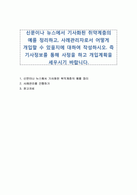 신문이나 뉴스에서 기사화된 취약계층의 예를 정리하고, 사례관리자로서 어떻게 개입할 수 있을지에 대하여 작성하시오-1페이지