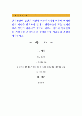 인지발달이 성인기 이전에 이루어지기에 이후의 인지발달의 개념은 필요하지 않다고 생각하는지 또는 인지발달은 성인기 이후에도 꾸준히 이루어 지기에 인지발달을 지속적인 과정이라고 주장하는지 여러분의 의견을 제시하시오-1페이지